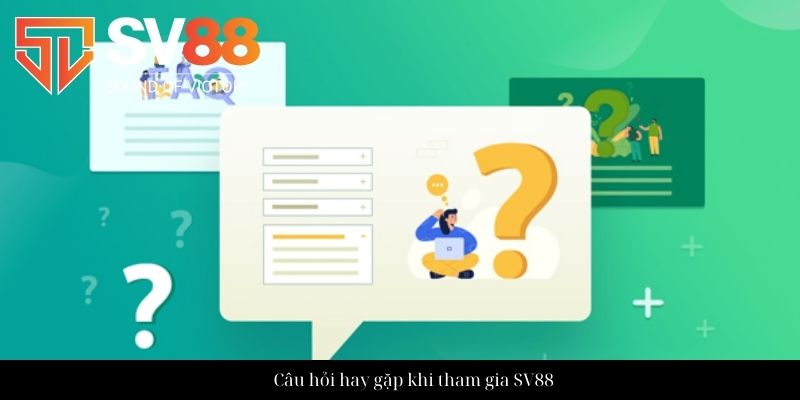 Câu hỏi hay gặp khi tham gia SV88